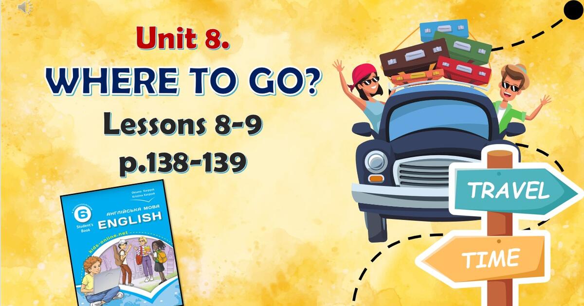 Презентація до уроків 8-9 в 6 класі "Unit 8. Where to go? Lessons 8-9 ...