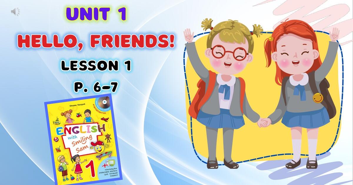 Презентація до уроків STARTER та 1 у 1 класі "Unit 1. HELLO, FRIENDS ...