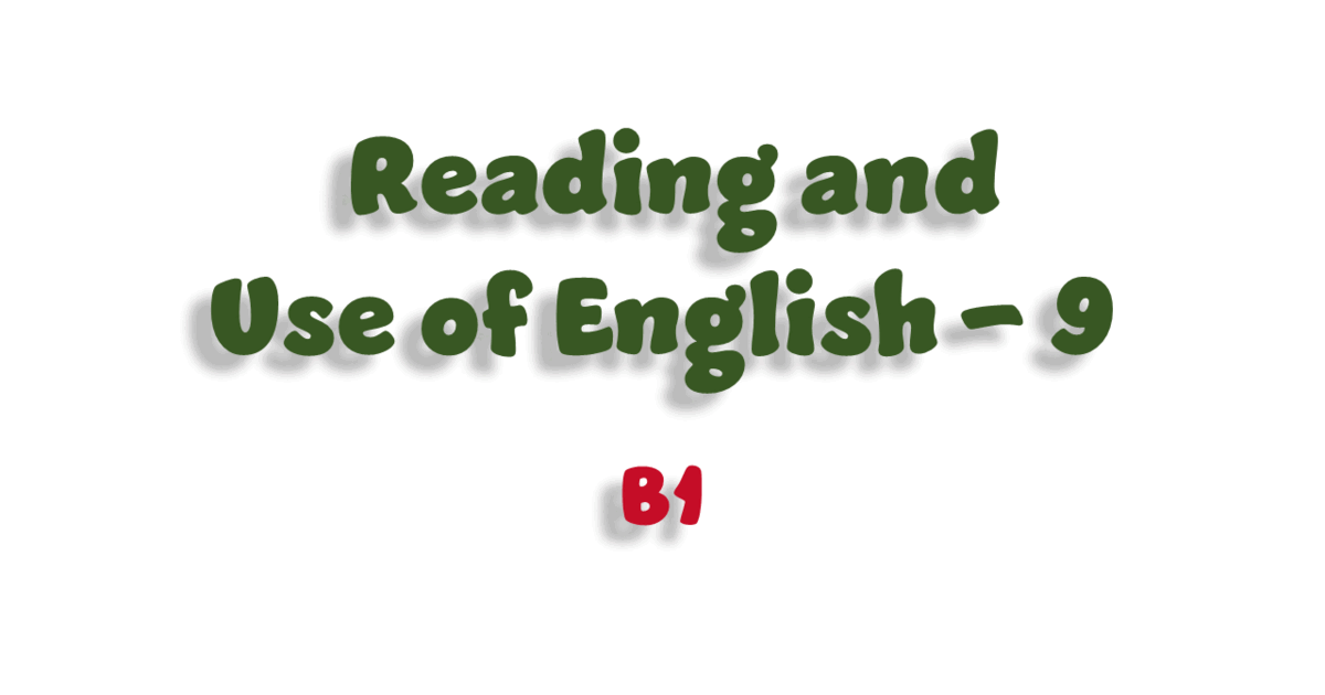 Reading and Use of English (B1) - 9 | Тест на 21 запитання. Англійська мова