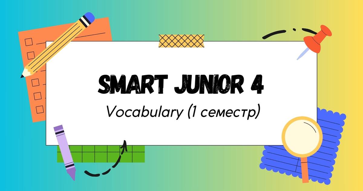 Smart Junior 4. Vocabulary. Словник (1 семестр) | Інші методичні матеріали. Англійська мова