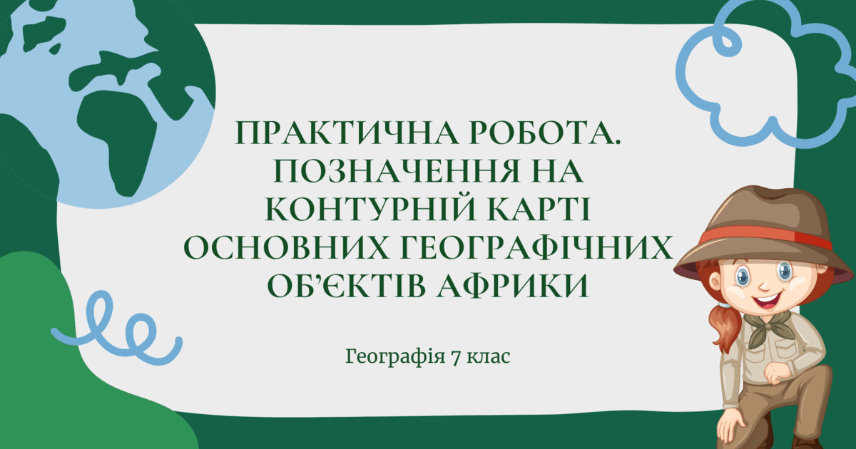 Практична робота для 7 класу НУШ на тему Позначення на контурній карті основних географічних
