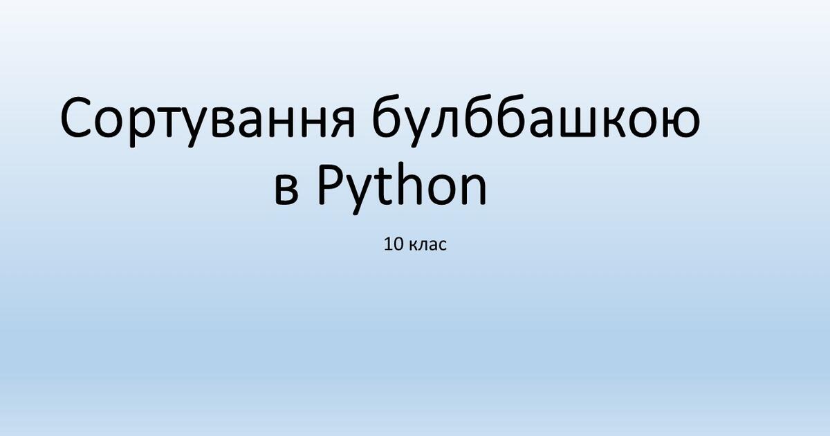 Презентація "Сортування бульбашкою в Python" 10 клас | . Інформатика