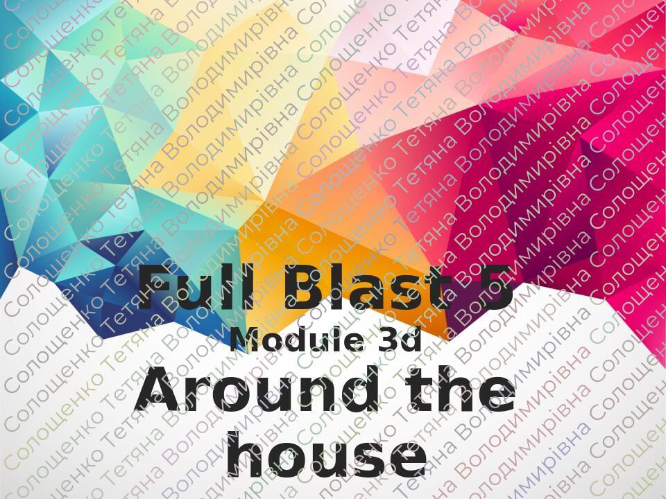 Презентація до уроку "Around the house" до підручника Full Blast 5 module 3d | Презентація ...